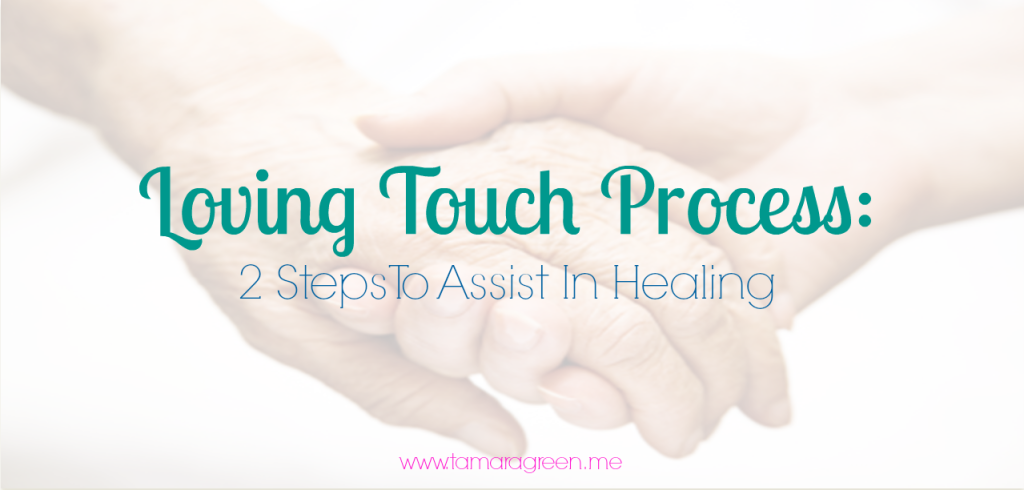 Loving Touch Process: 2 Steps To Assist In Healing – Step 1 - Loving ...